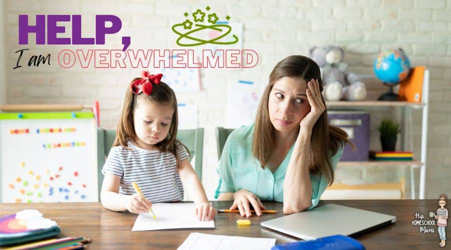Help! I'm Overwhelmed! (Is This You?) - Hip Homeschool Moms
