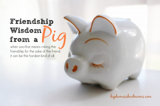 Friendship Wisdom from a Pig - Hip Homeschool Moms