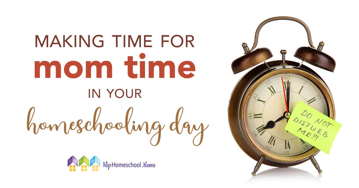 Making Time for Mom Time - Hip Homeschool Moms