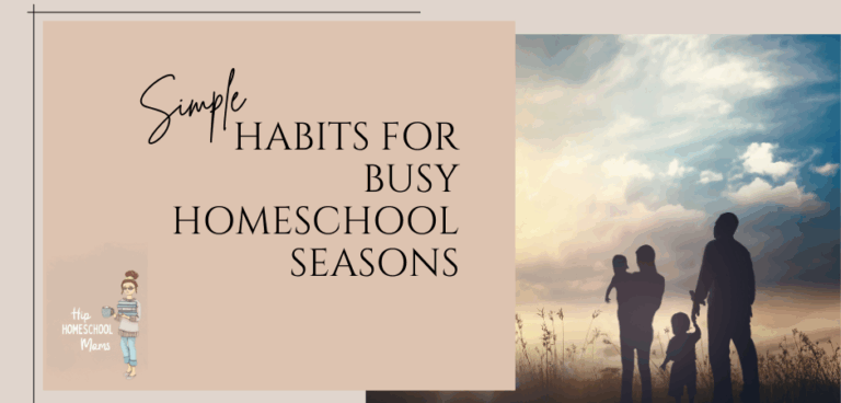 Simple Habits for Busy Homeschool Seasons - Hip Homeschool Moms